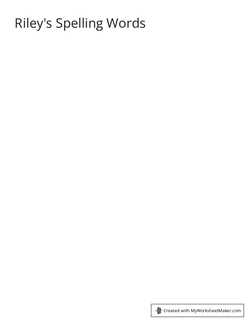 Riley's Spelling Words - My Worksheet Maker: Create Your Own Worksheets